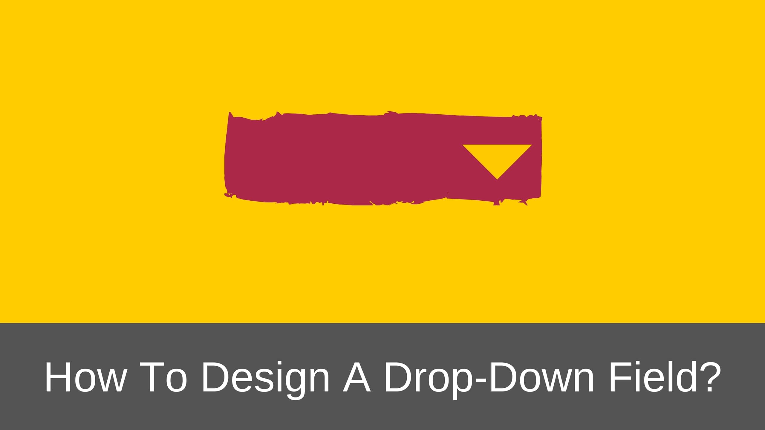 A Better Way to Design A Drop-Down Field A Better Way to Design A Drop-Down Field