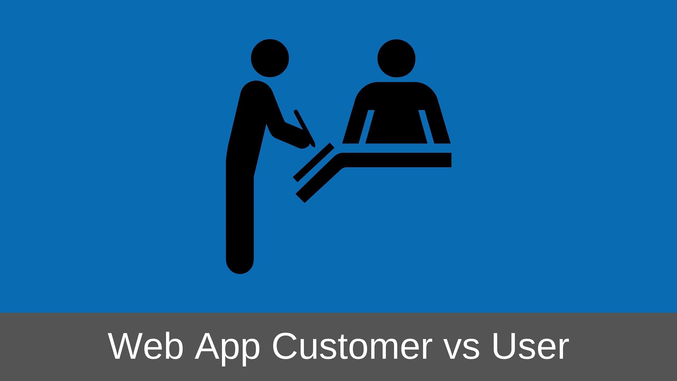 The Difference Between a Customer and a User of a Web App